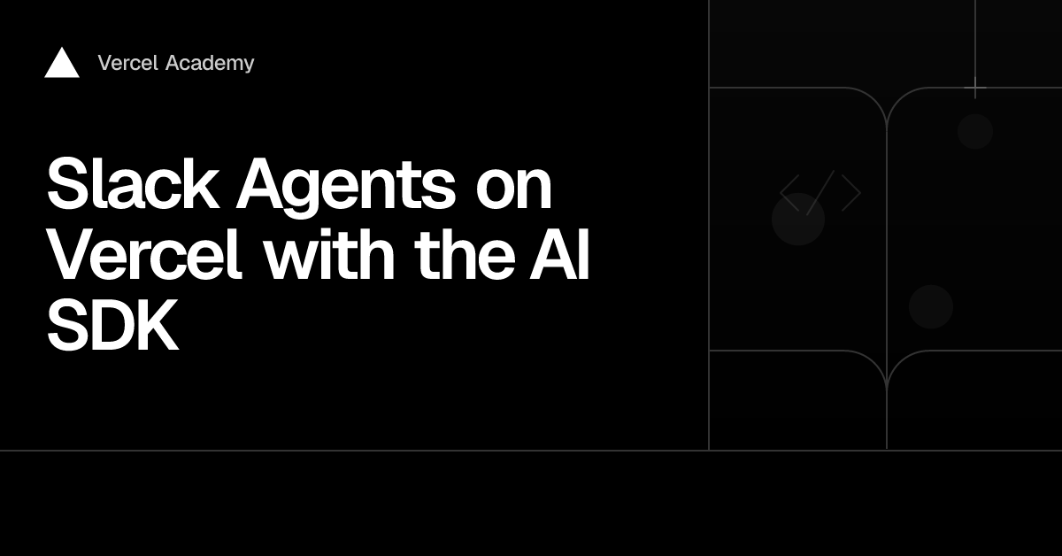 Slack Agents on Vercel with the AI SDK | Vercel Academy