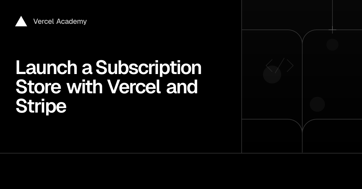 Launch a Subscription Store with Vercel and Stripe | Vercel Academy