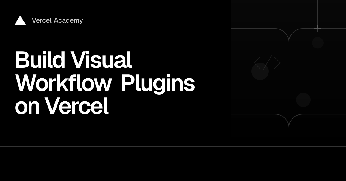 Build Visual Workflow Plugins on Vercel | Vercel Academy